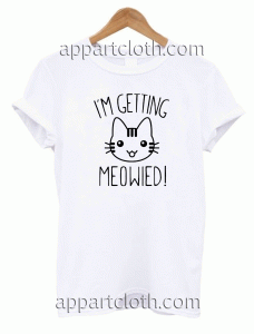 I'm Getting Meowied Unisex Tshirt