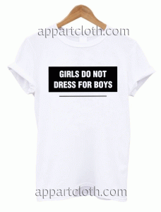 Girls do not dress for boys Unisex Tshirt