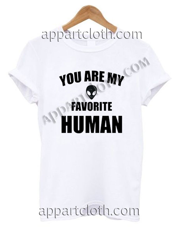 You Are My Favorite Human T Shirt – Adult Unisex Size S-2XL