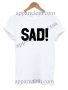 SAD! T Shirt Size S,M,L,XL,2XL