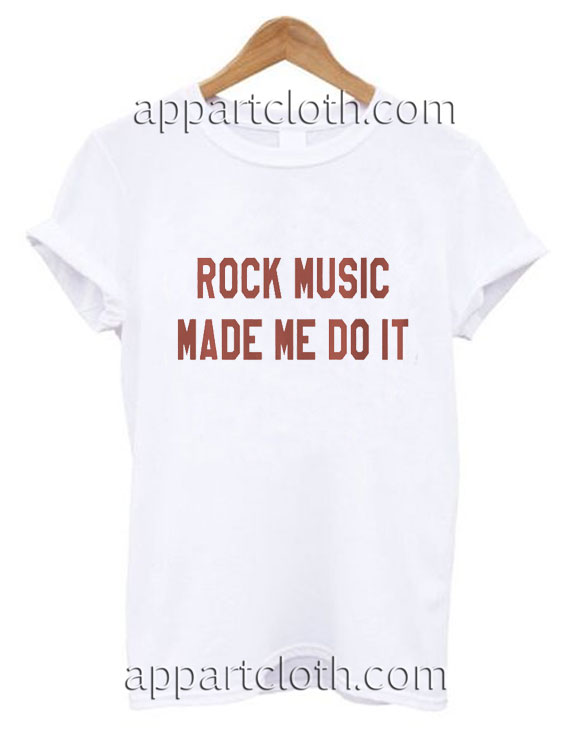 Rock music made me do it Funny Shirts, Funny America Shirts