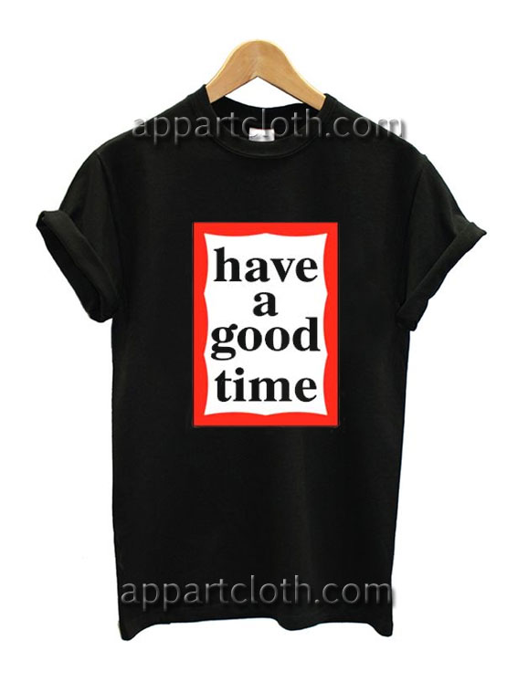 Have A Good Time Funny Shirts, Funny America Shirts