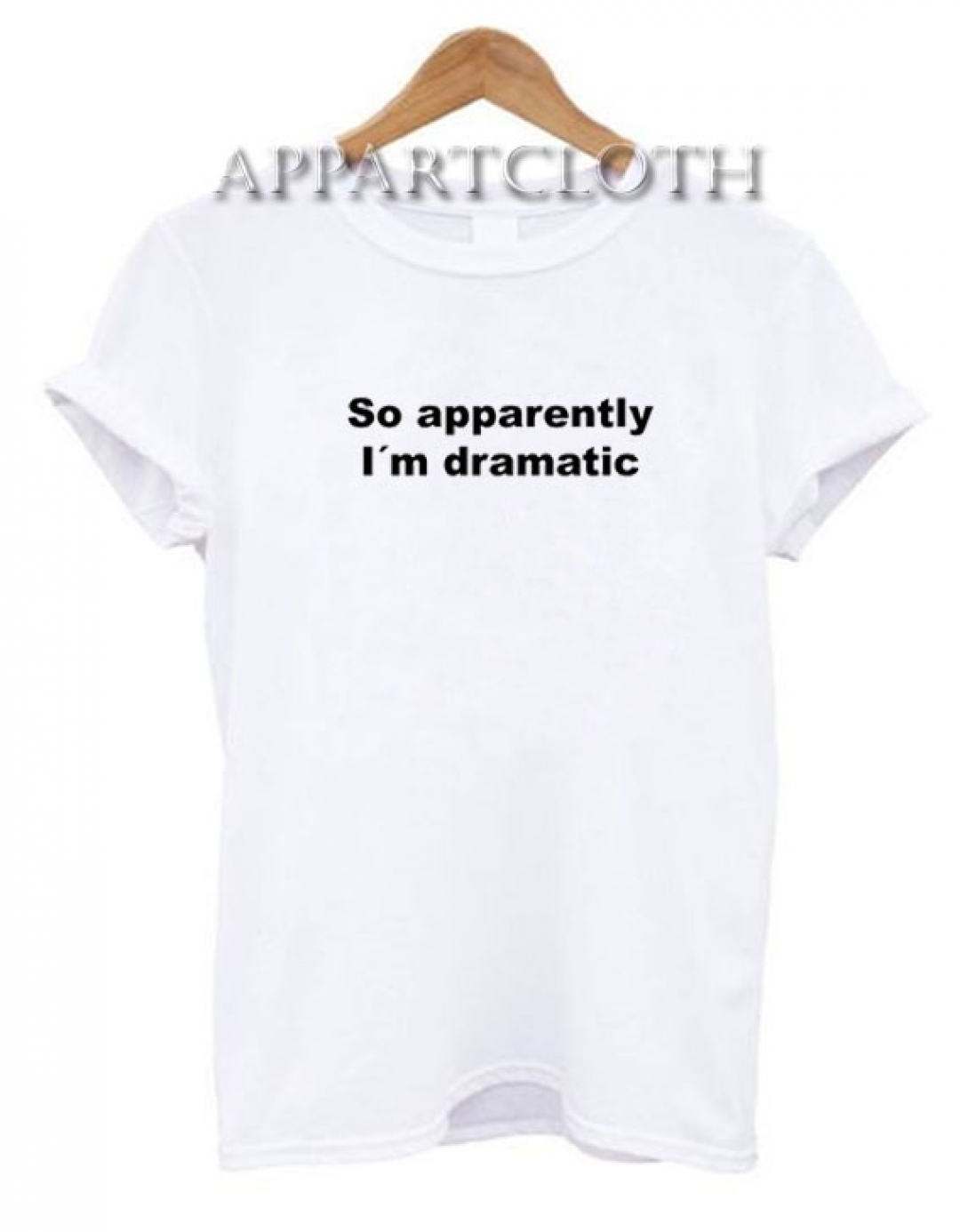 So apparently I´m dramatic Funny Shirts, so apparently im dramatic meaning