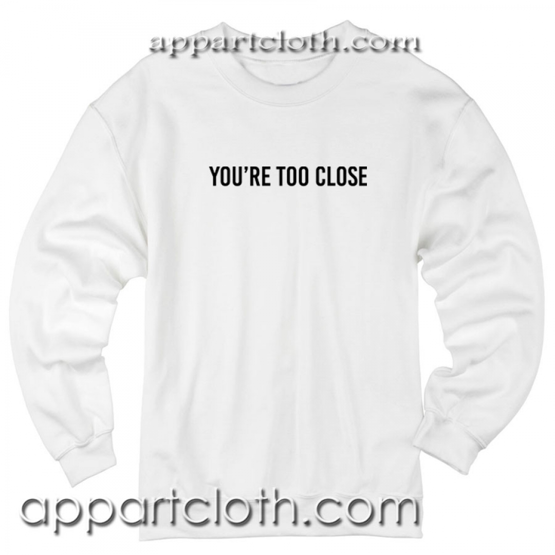 Youre too close Unisex Sweatshirts - appartcloth.com