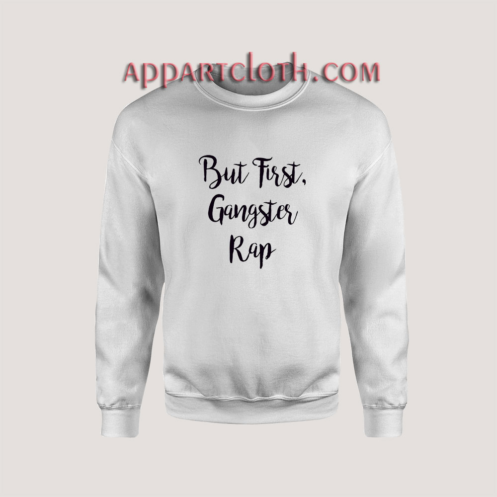 But First Gangster Rap Unisex Sweatshirts - appartcloth.com