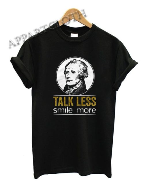 Talk Less Smile More Hamilton Classic Funny Shirts Size XS,S,M,L,XL,2XL - appartcloth