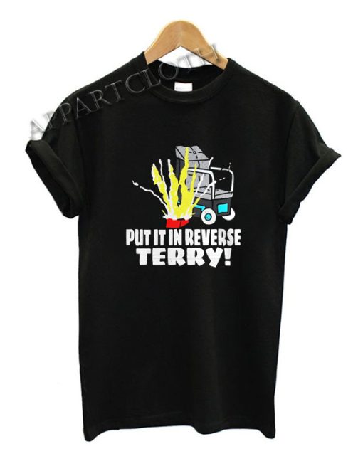 Put It In Reverse Terry Funny Shirts Size XS,S,M,L,XL,2XL - appartcloth