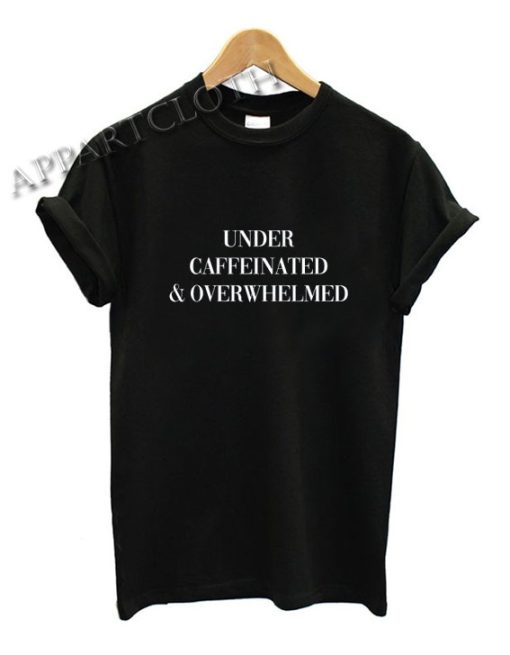 Under Caffeinated And Overwhelmed Funny Shirts Size XS,S,M,L,XL,2XL ...