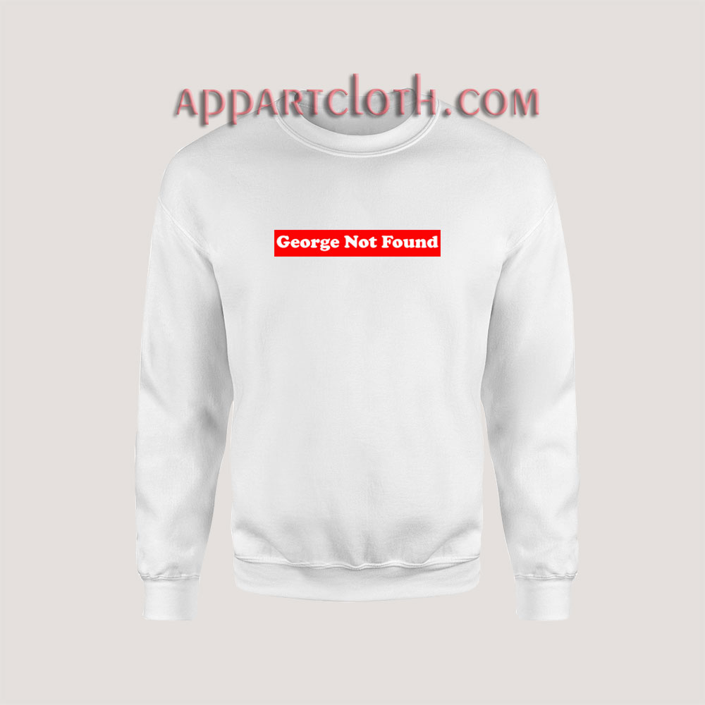 Get It Now George Not Found Sweatshirt - Appartcloth.com