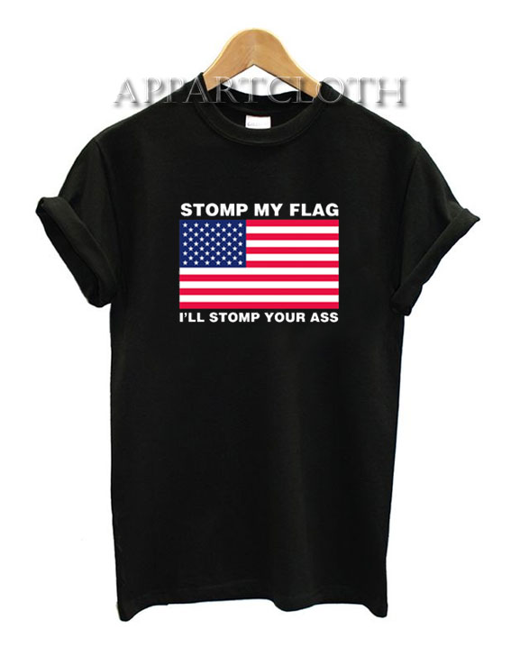 Get It Now Stomp My Flag I'll stomp Your Ass T-Shirt - Appartcloth.com