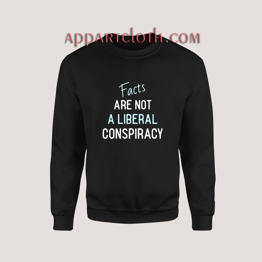 Buy Facts Are Not A Liberal Conspiracy Sweatshirt - Appartcloth.com