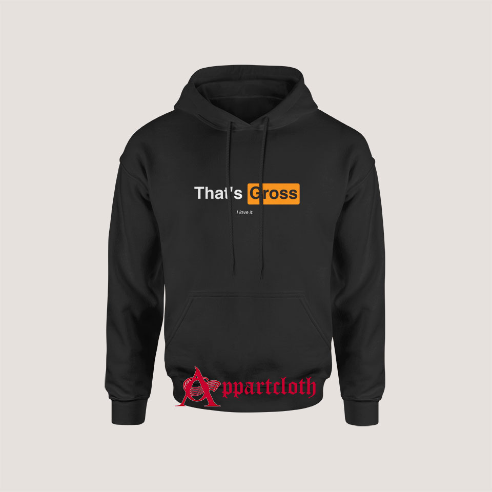 Get It Now That’s Gross I Love It Hoodie - Appartcloth.com