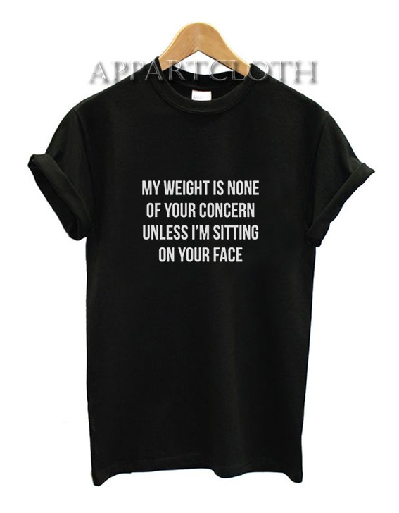 Get It Now My Weight Is None Of Your Concern T-Shirt - Appartcloth.com