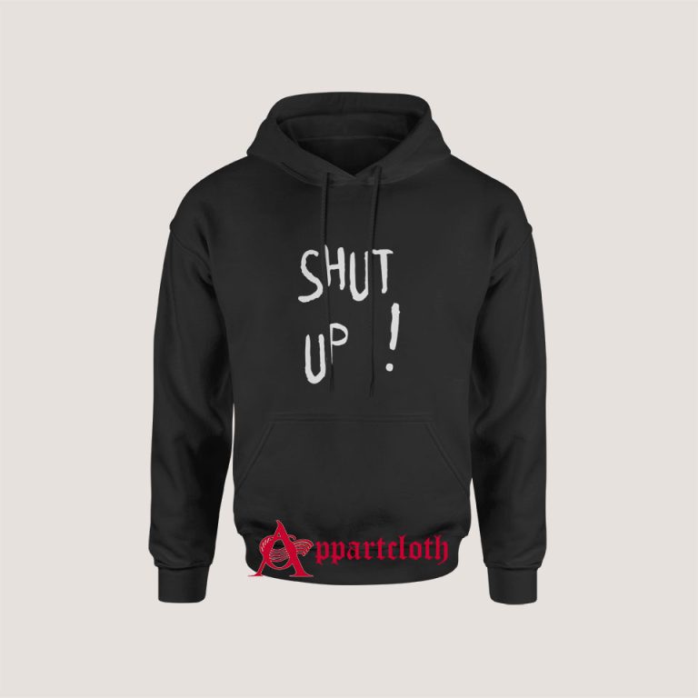 Get It Now Shut Up Hoodie For Unisex - Appartcloth.com