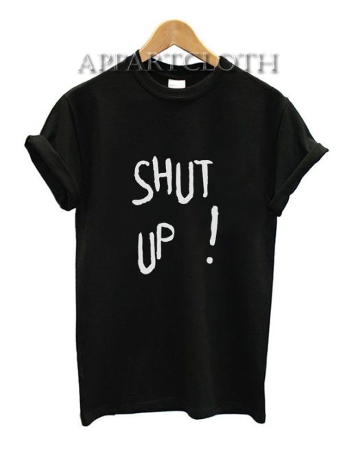 Get It Now Shut Up T-Shirt For Unisex - Appartcloth.com