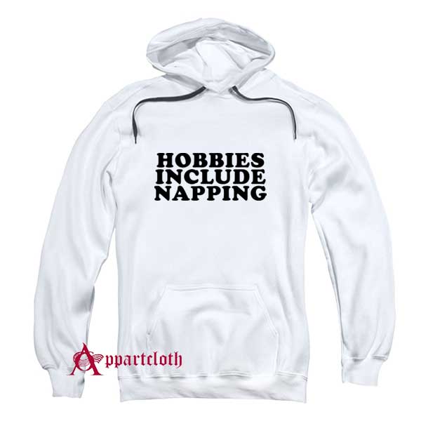 Hobbies Include Napping Hoodie Unisex - Appartcloth.com