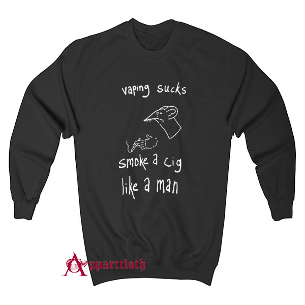 Vaping Sucks Smoke A Cig Like A Man Sweatshirt - Appartcloth.com
