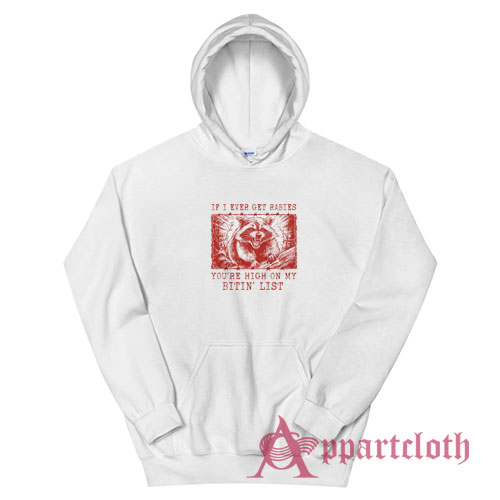 If I Ever Get Rabies You're High On My Bitin List Raccoon Hoodie