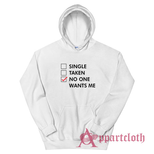Single Taken No One Wants Me Hoodie